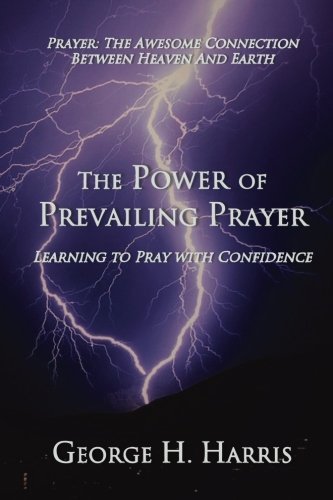 The Power of Prevailing Prayer: Learning to Pray with Confidence ...