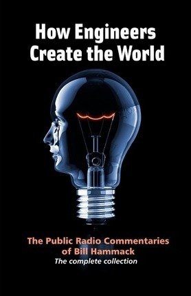 HOW ENGINEERS CREATE THE WORLD: BILL HAMMACK'S PUBLIC RADIO ...