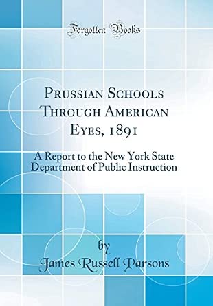 Prussian Schools Through American Eyes, 1891: A Report to the New York ...