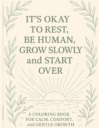 It’s Okay to Rest, Be Human, Grow Slowly and Start Over: A Self-Care ...