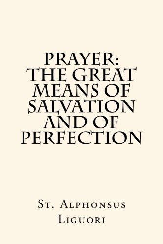 Prayer: The Great Means of Salvation and of Perfection: Liguori, St ...