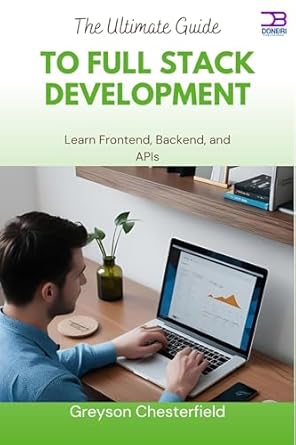 The Ultimate Guide to Full Stack Development: Learn Frontend, Backend, and APIs , Chesterfield ...