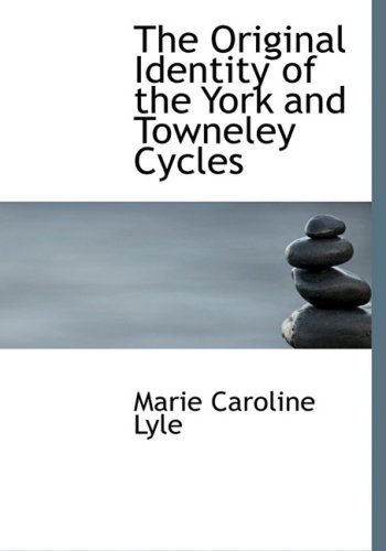 The Original Identity of the York and Towneley Cycles: Lyle, Marie ...