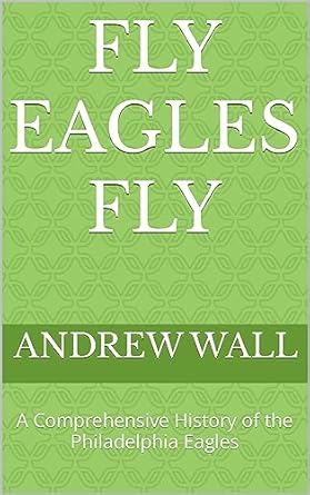Amazon.com: Fly Eagles Fly: A Comprehensive History of the Philadelphia ...