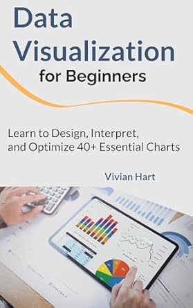 Data Visualization for Beginners: Learn to Design, Interpret, and ...