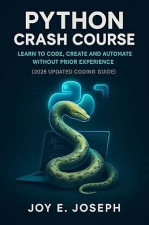 PYTHON CRASH COURSE FOR BEGINNERS: Learn to Code, Create, and Automate Without Prior Experience ...
