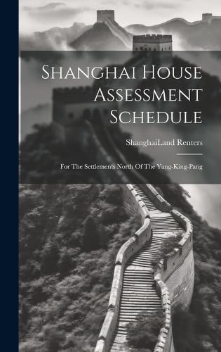 Shanghai House Assessment Schedule: For The Settlements North Of The ...