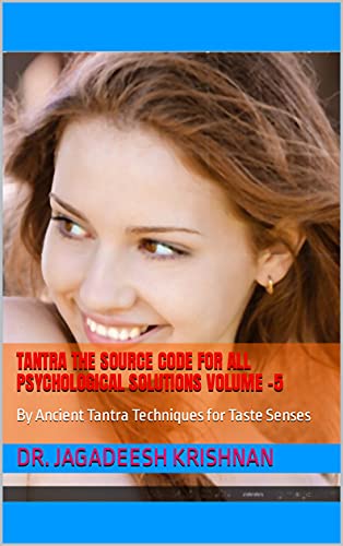 Tantra The Source Code for all Psychological Solutions Volume –5: By Ancient Tantra Techniques ...