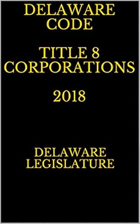 DELAWARE CODE TITLE 8 CORPORATIONS 2018 - Kindle edition by LEGISLATURE ...