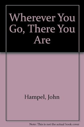 Wherever You Go, There You Are: Hampel, John: 9780962799204: Amazon.com ...