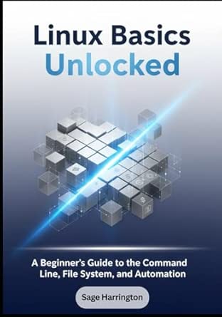 Linux Basics Unlocked: A Beginner’s Guide to the Command Line, File ...