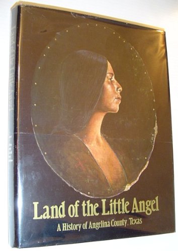 Land of the Little Angel: A history of Angelina County, Texas: Angelina ...