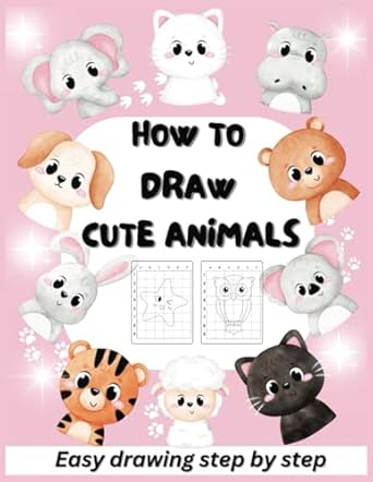 How to Draw Cute Animals: Easy Step-by-Step Learn to Draw Animals for Beginners and Kids ...
