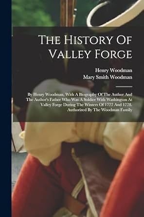 The History Of Valley Forge: By Henry Woodman, With A Biography Of The ...