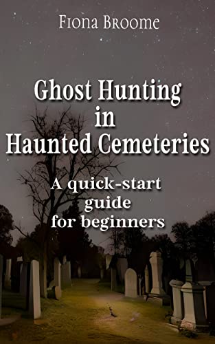 Ghost Hunting in Haunted Cemeteries - A quick-start guide for beginners ...