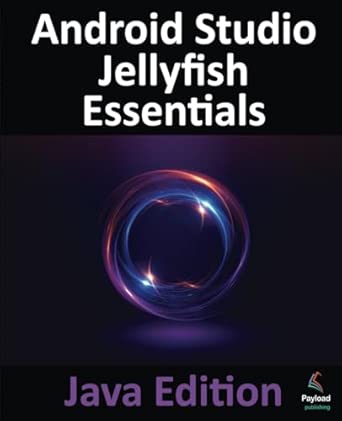 Android Studio Jellyfish Essentials - Java Edition: Developing Android Apps Using Android Studio ...
