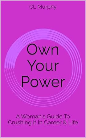 Own Your Power: A Woman's Guide To Crushing It In Career & Life ...