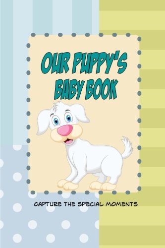 Our Puppy's Baby Book: Baby scrapbook for your puppy. Create memories ...