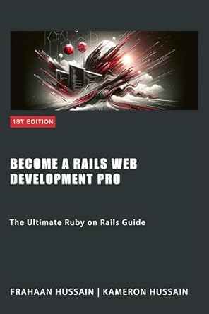 Become a Rails Web Development Pro: The Ultimate Ruby on Rails Guide eBook : Hussain, Frahaan ...