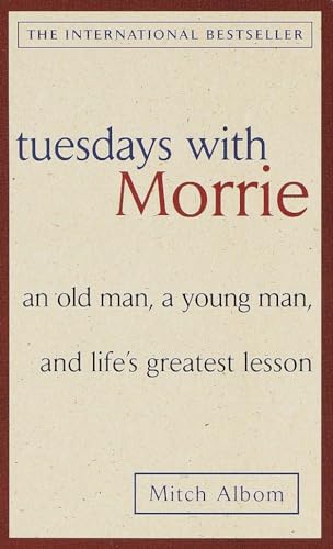 Tuesdays with Morrie: An old man, a young man, and life's greatest ...
