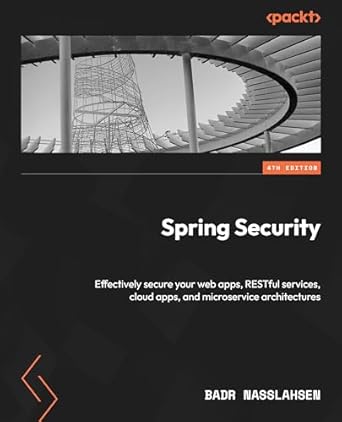 Spring Security: Effectively secure your web apps, RESTful services ...