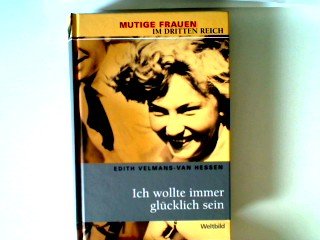 Ich wollte immer glücklich sein. Edith Velmans-van Hessen, Mutige ...