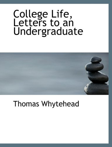 College Life, Letters to an Undergraduate : Whytehead, Thomas: Amazon ...