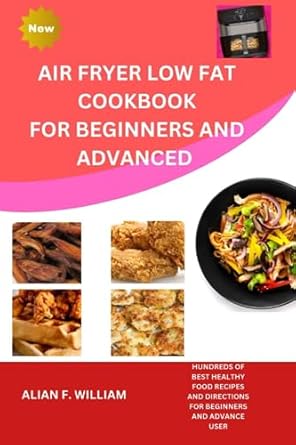 AIR FRYER LOW FAT COOKBOOK FOR BEGINNERS AND ADVANCED: HUNDREDS OF BEST ...