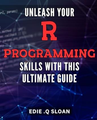 Unleash Your R Programming Skills with this Ultimate Guide.: Master Data Analysis and ...