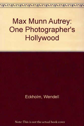Max Munn Autrey: One Photographer's Hollywood: Eckholm, Wendell ...