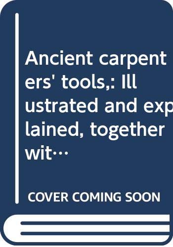Ancient carpenters' tools,: Illustrated and explained, together with ...
