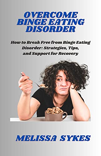 Overcome Binge Eating Disorder: How to break free from binge eating ...