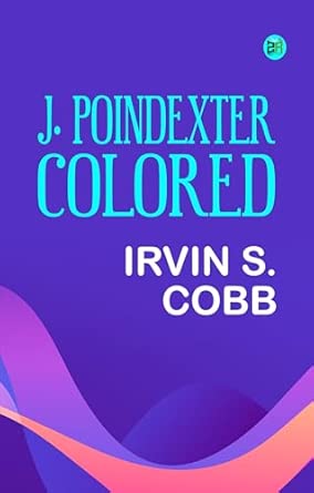 J. Poindexter, Colored: Irvin S. Cobb: 9789361815911: Amazon.com: Books
