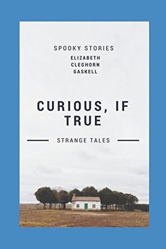 CURIOUS, IF TRUE: STRANGE TALES: SPOOKY STORIES: GASKELL, ELIZABETH CLEGHORN: 9781521747391 ...