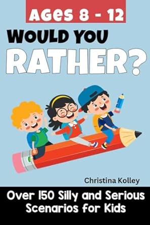 Would Your Rather?: Over 150 Silly and Serious Scenarios for Kids ages ...