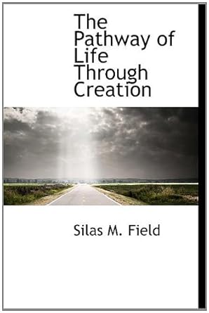 The Pathway of Life Through Creation : Field, Silas M.: Amazon.com.tr ...