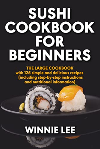 Sushi cookbook for beginners: The large cookbook with 125 simple and ...