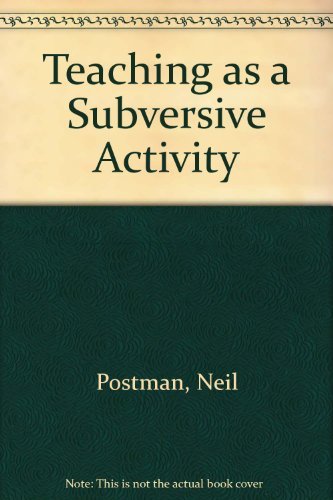 Teaching as a Subversive Activity: Neil Postman, Charles Weingartner ...