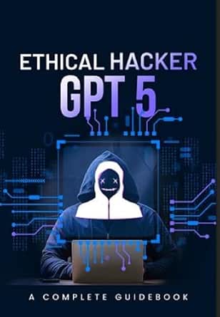 Ethical Hacker GPT 5: A Complete Guidebook (English Edition) eBook ...