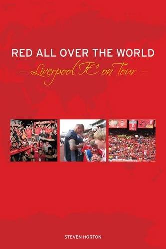 Red All Over the World: Liverpool Football Club on Tour: Horton, Steven ...