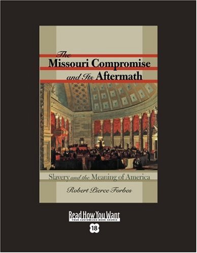 The Missouri Compromise and Its Aftermath: Slavery & the Meaning of ...