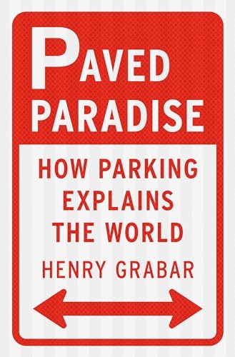 Paved Paradise: How Parking Explains the World: Grabar, Henry ...