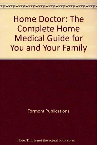 Home Doctor: The Complete Home Medical Guide for You and Your Family ...