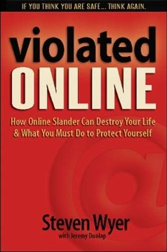 Violated Online: How Online Slander Can Destroy Your Life & What You ...