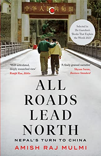 All Roads Lead North : Nepal's Turn to China eBook : Mulmi, Amish Raj ...