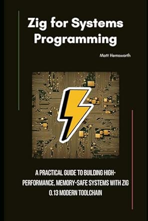 Zig for Systems Programming: A Practical Guide to Building High-Performance, Memory-Safe Systems ...