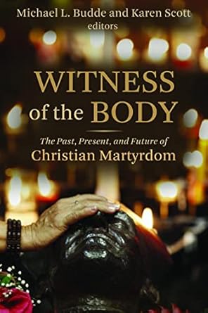Witness of the Body: The Past, Present and Future of Christian ...