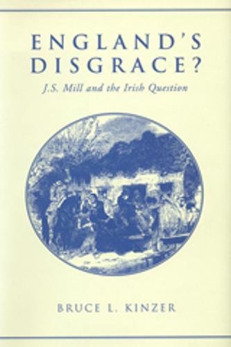 England's Disgrace: J.S. Mill and the Irish Question: Kinzer, Bruce L ...