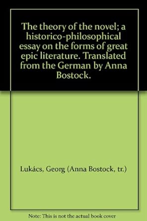 The theory of the novel; a historico-philosophical essay on the forms ...