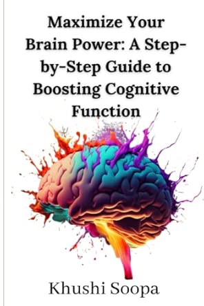Maximize Your Brain Power: A Step-by-Step Guide to Boosting Cognitive Function: soopa, khushi ...
